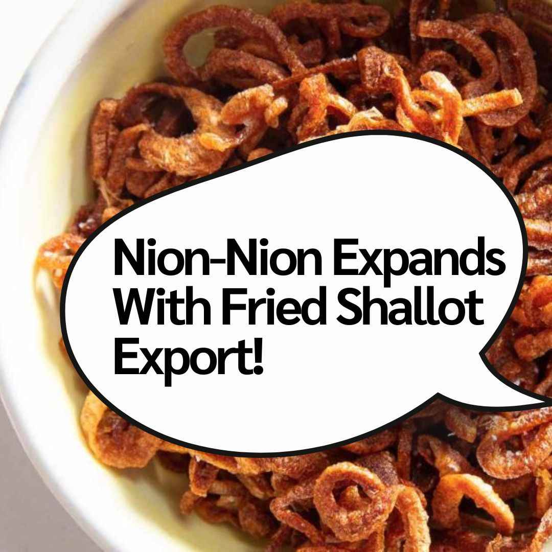 Fried Shallot Export, Nion-Nion Expands!