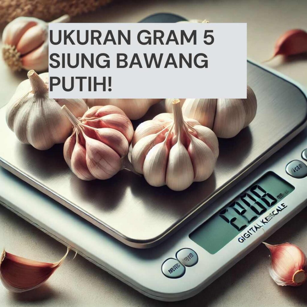5 Siung Bawang Putih Berapa Gram Sih? Ini Cara Menakarnya!
