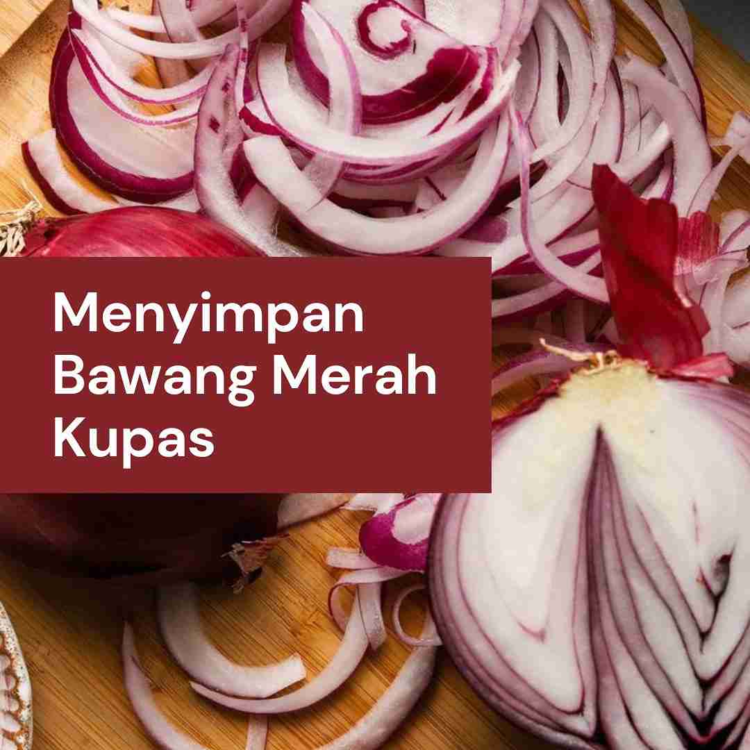 3 Cara Menyimpan Bawang Merah Kupas Tetap Segar & Awet